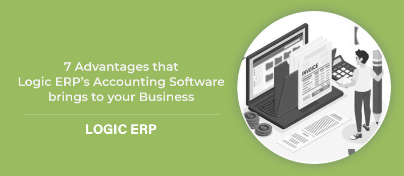 7 Advantages that Logic ERP’s Accounting Software Brings to your ...